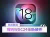 曝WWDC24无新硬件 iOS 18将成苹果秀场主角（全文）_苹果 iPhone 15 Pro Max_业界资讯-中关村在线